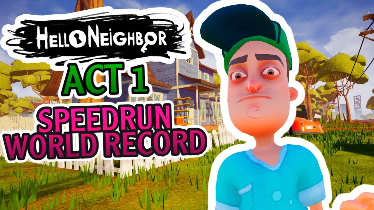 HELLO NEIGHBOR SPEEDRUN ACT 1 WORLD RECORD! - YouTube