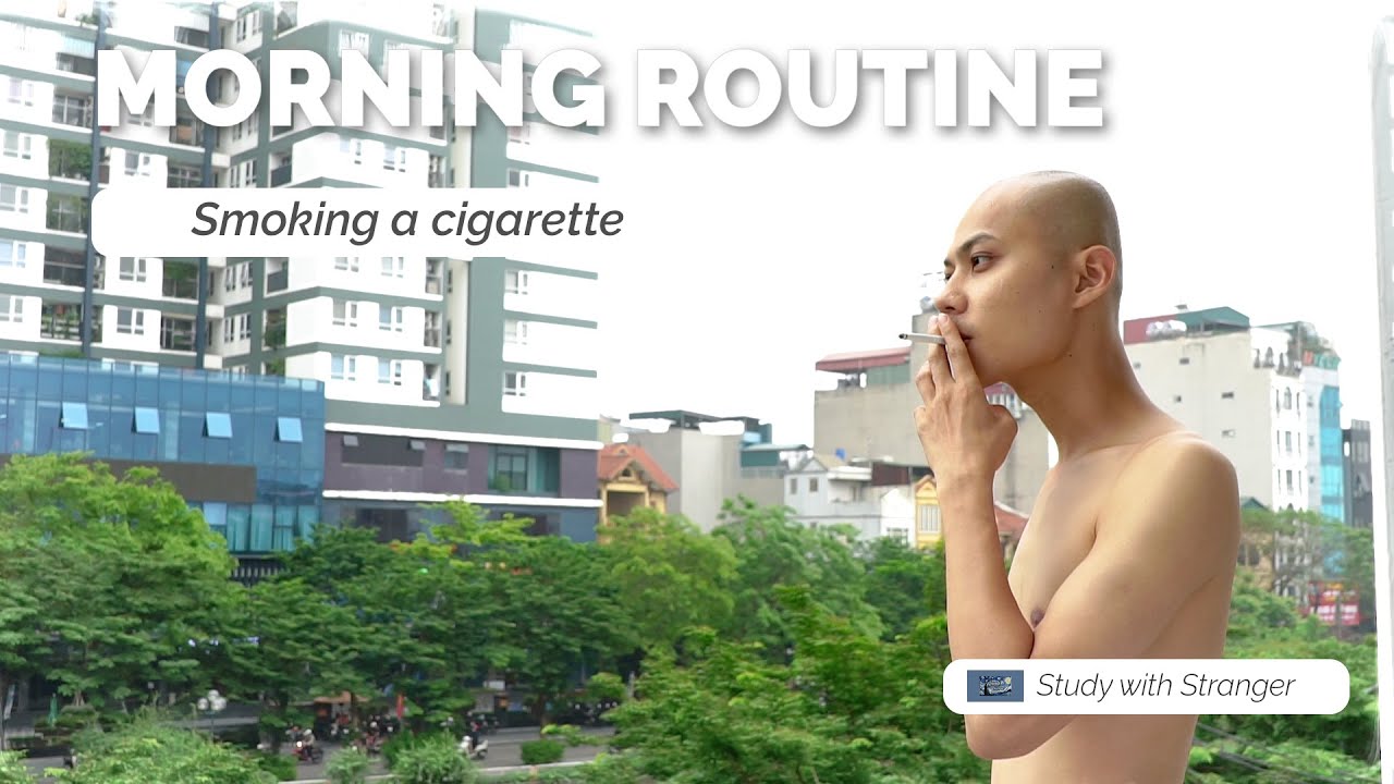 Morning Routine | Smoking, Silent, Watch, Listen, Slowly, | STRANGER ...