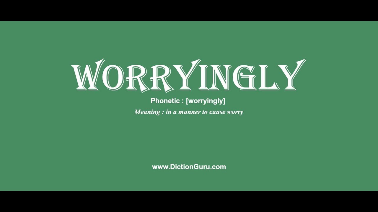 worryingly: How to pronounce worryingly with Phonetic and Examples ...
