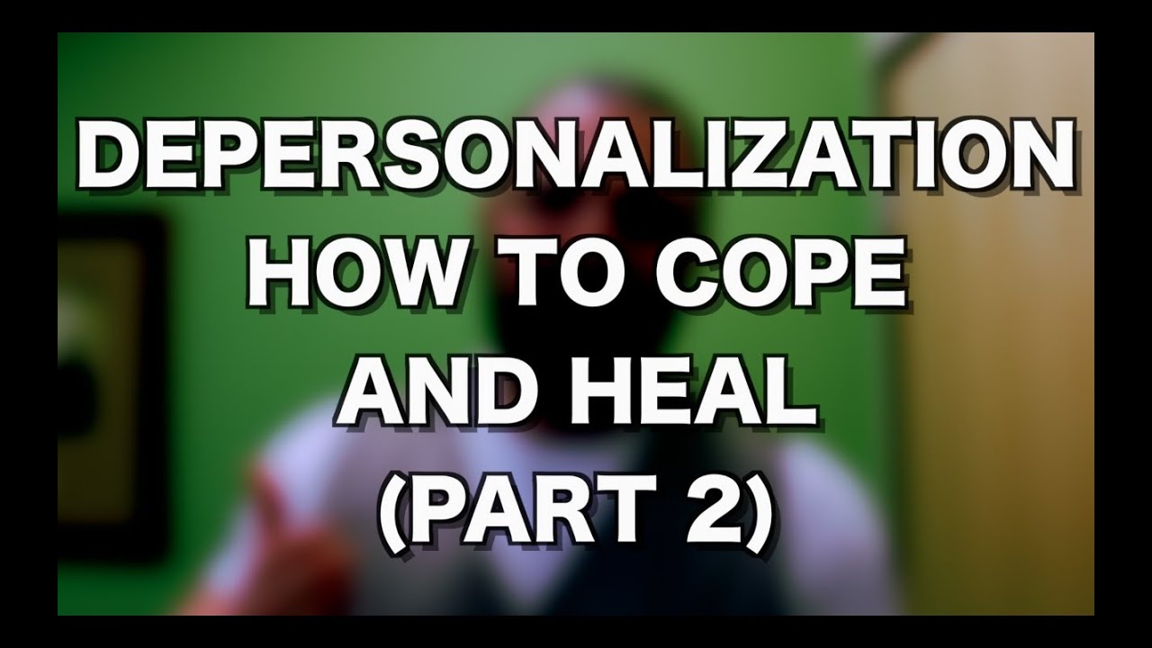 Depersonalization & Derealization: How to Cope & Heal (Part 2) - YouTube