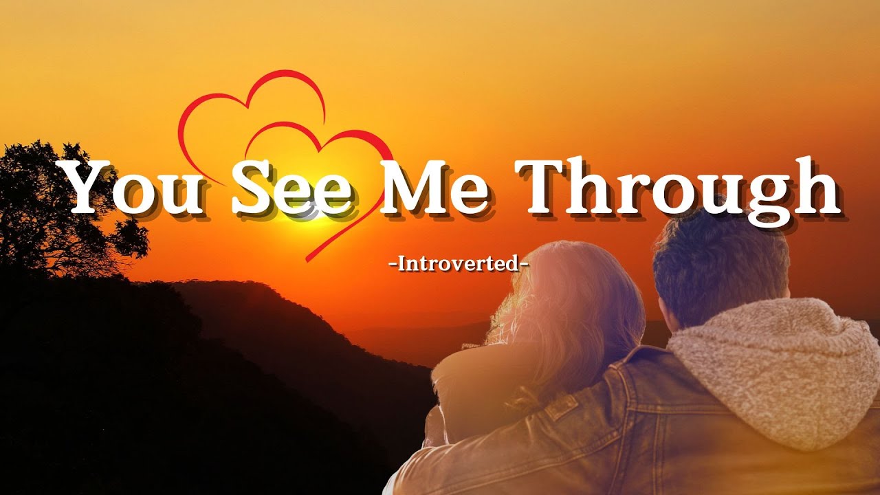 You See Me Through - Introverted: Song Lyrics, Music Videos & Concerts
