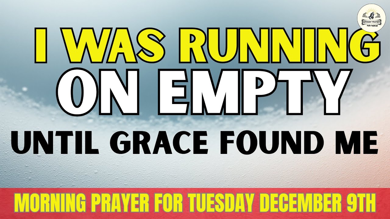 I WAS RUNNING ON EMPTY… UNTIL GRACE FOUND ME | POWERFUL MORNING PRAYER ...