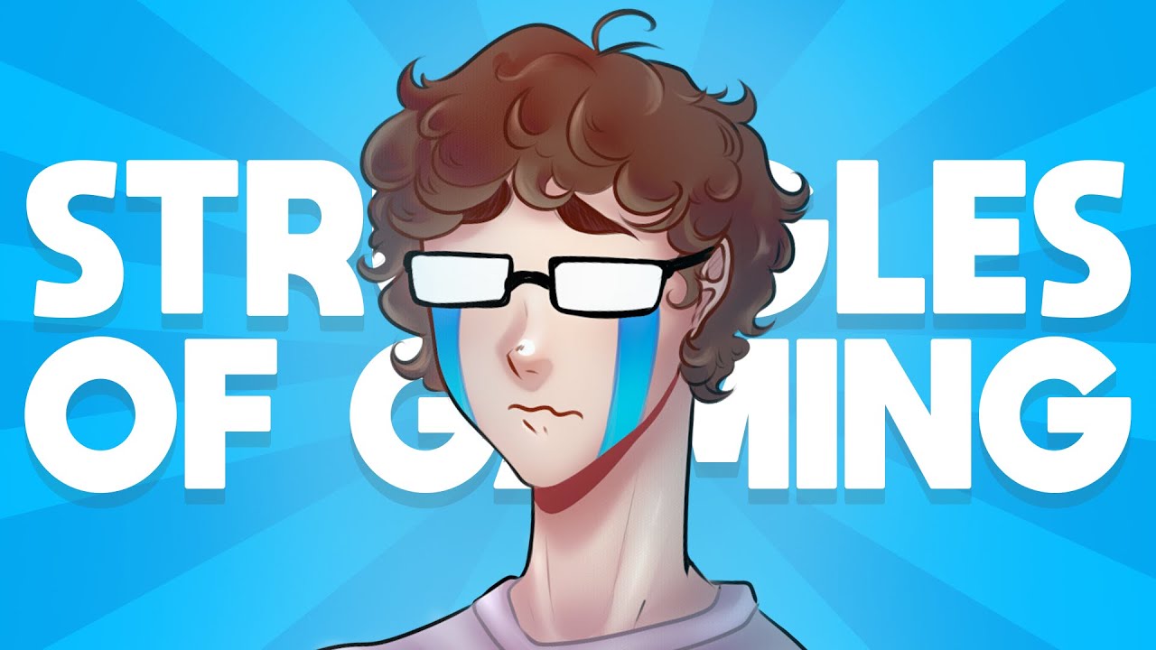 THE STRUGGLES OF GAMING - YouTube