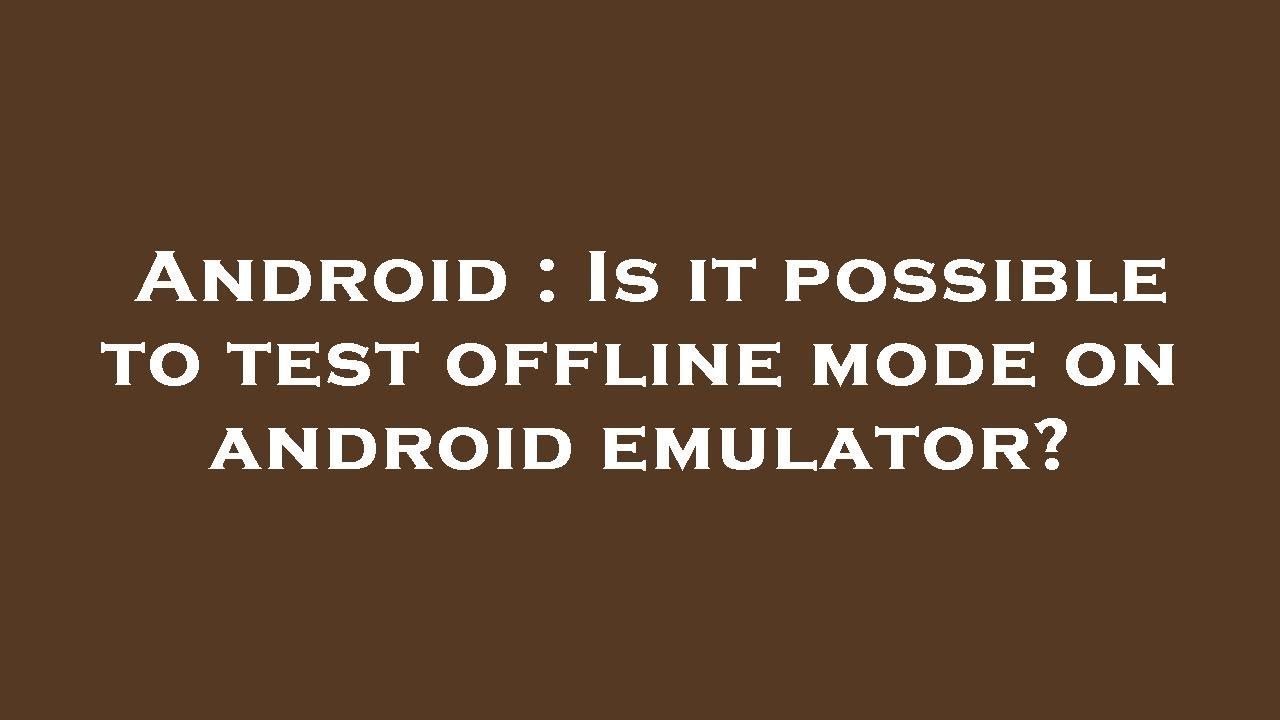Android : Is it possible to test offline mode on android emulator ...