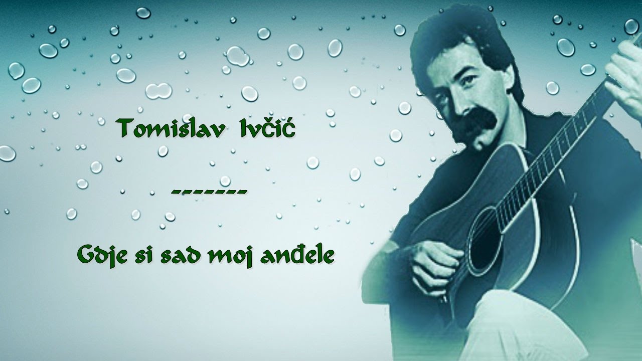 Tomislav Ivčić -- Gdje si sad moj anđele / tekst /* - YouTube