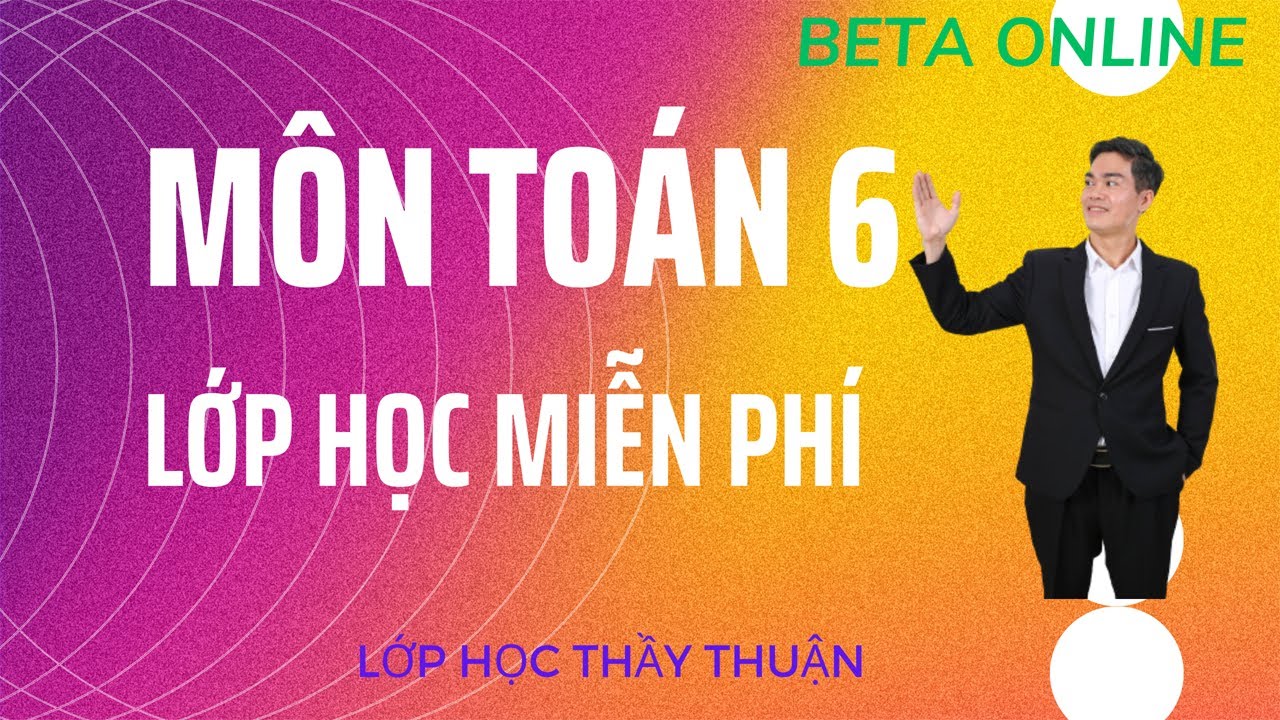 Lớp Học Miễn Phí | Môn Toán Lớp 6 | Lớp Học Thầy Thuận - YouTube