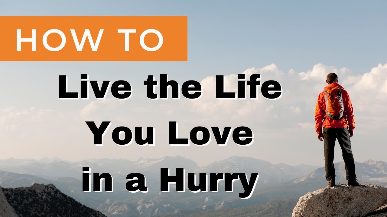 Life : How to Live the Life You Love in a Hurry - YouTube