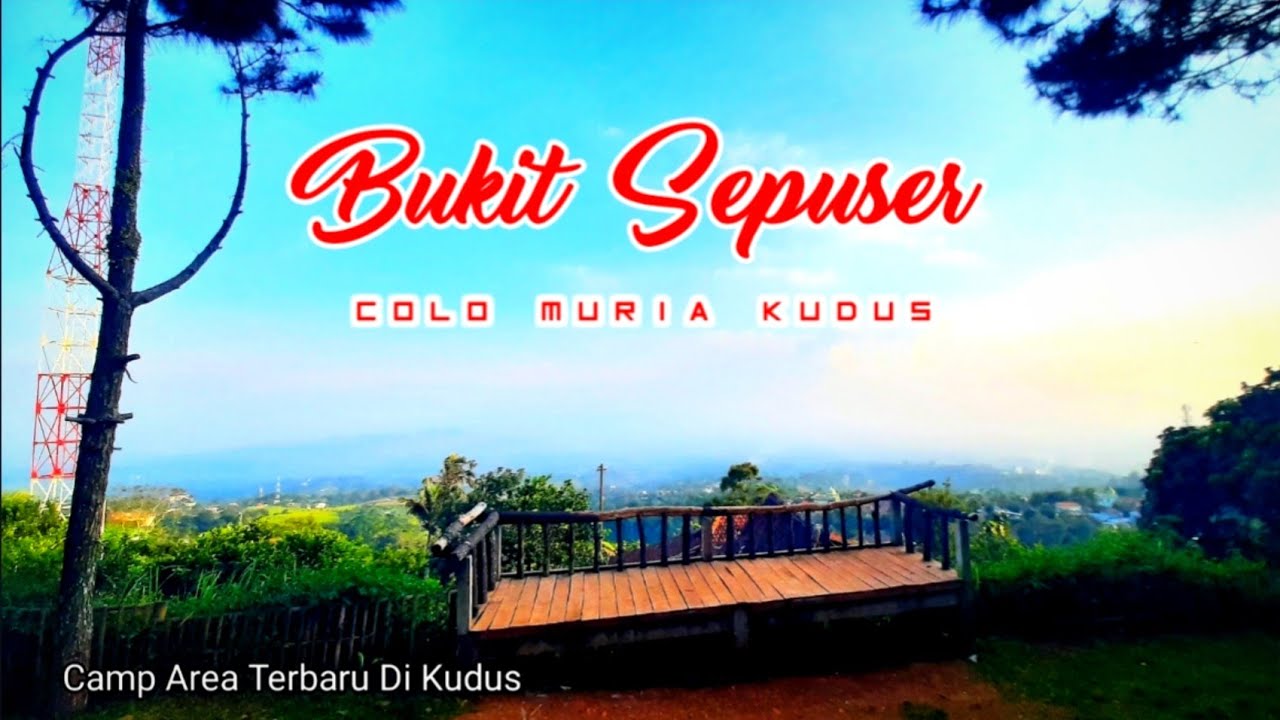 BUKIT SEPUSER DESA COLO MURIA CAMPING AREA TERBARU DI KUDUS - YouTube