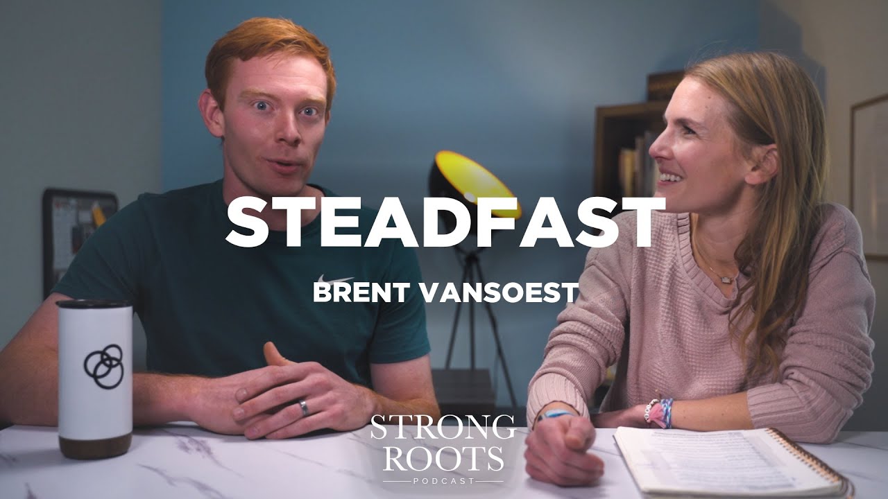 STEADFAST - With Brent VanSoest - Strong Roots Podcast - Season 15 ...