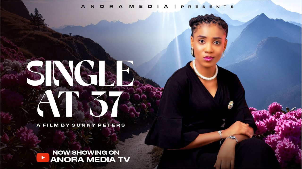 SINGLE AT 37 // LATEST NIGERIAN CHRISTIAN MOVIE // ANORA FILMS ...
