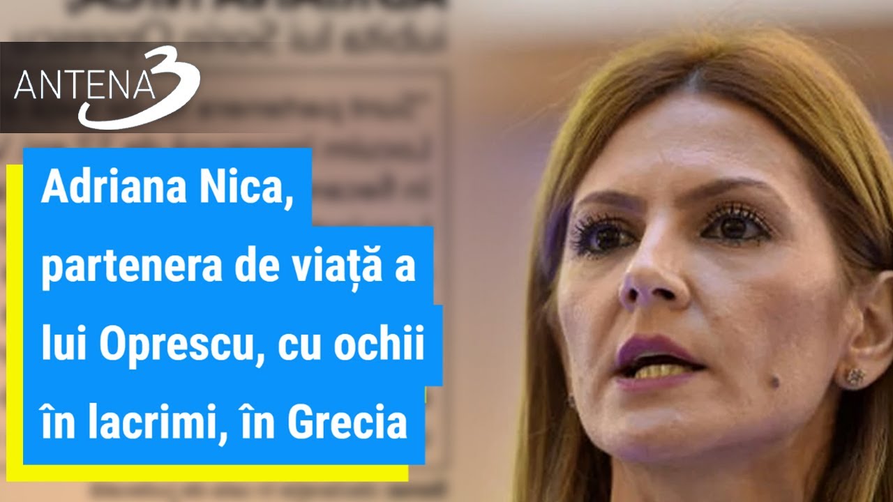 Adriana Nica, partenera de viață a lui Oprescu, cu ochii în lacrimi, în Grecia - YouTube