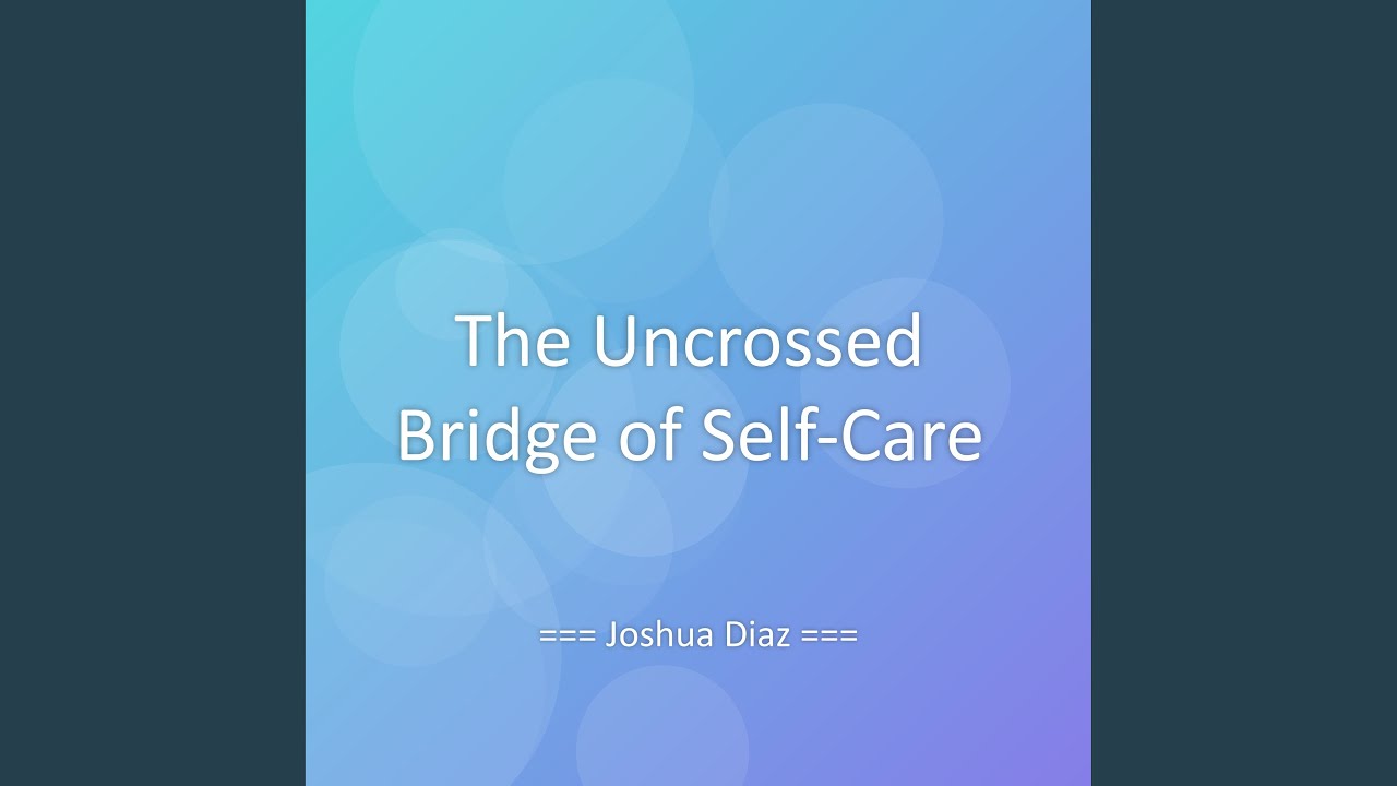 The Uncrossed Bridge of Self-Care - YouTube