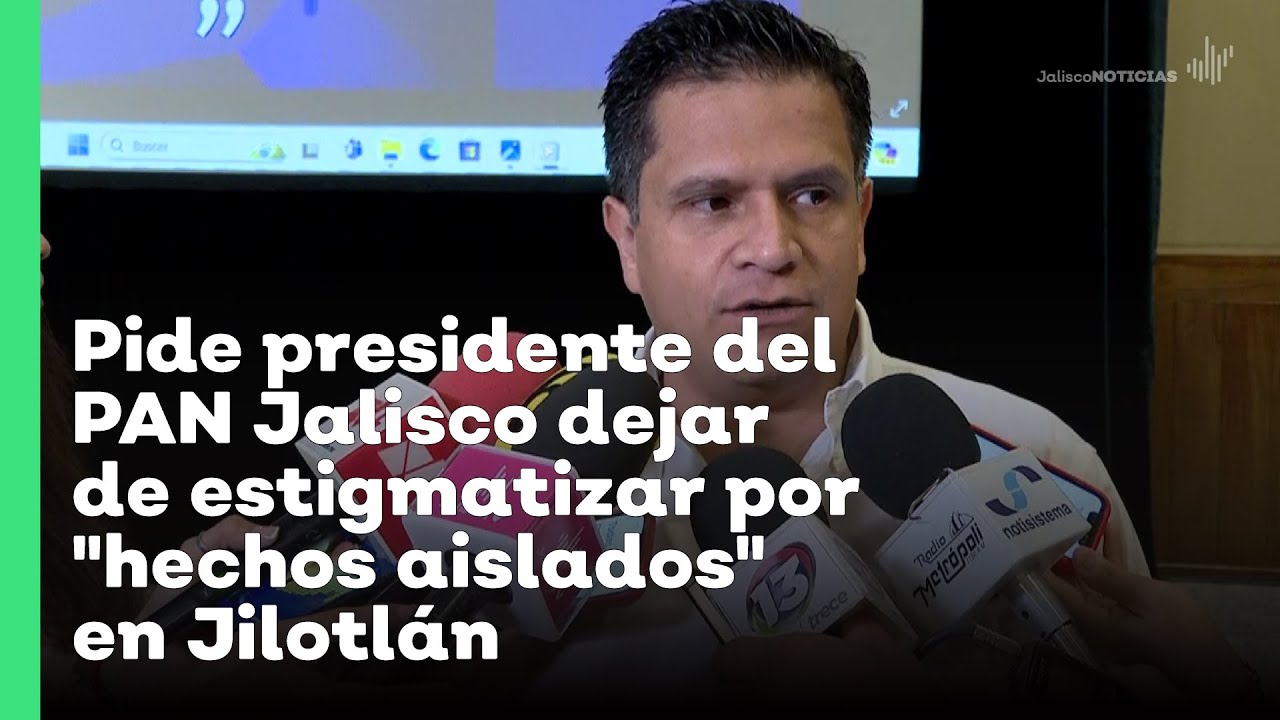 Pide presidente del PAN Jalisco dejar de estigmatizar por "hechos ...