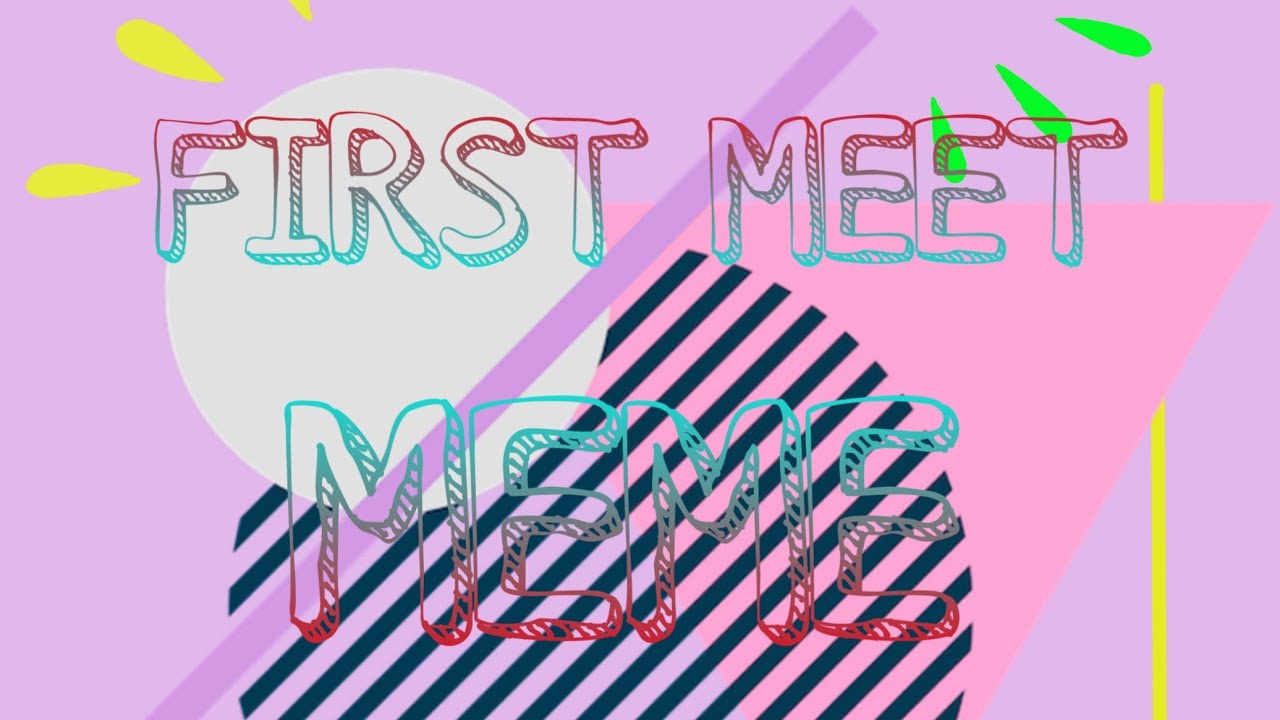 First meet meme `• {read desc} - YouTube
