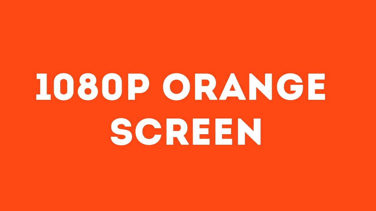 1080p Orange Screen - YouTube