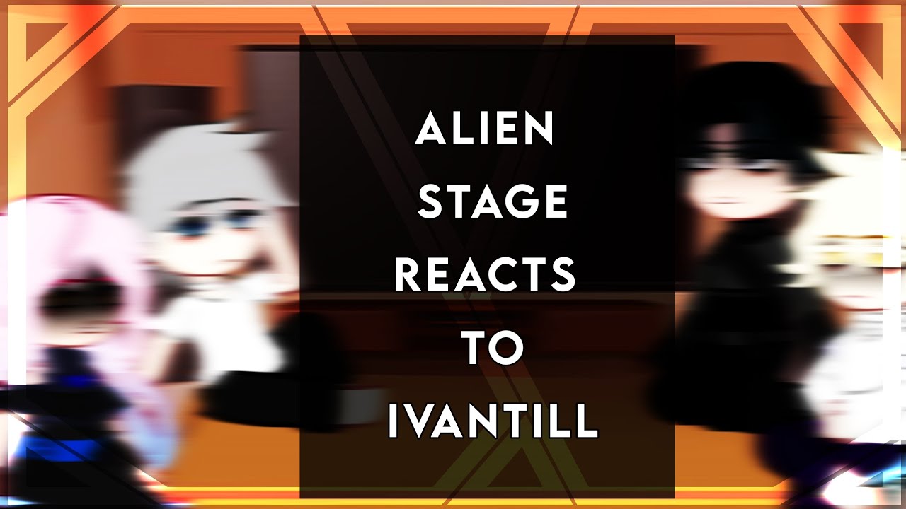 ALIEN STAGE REACTS TO IVANTILL // PART 1/2 // GACHA REACTION VIDEO ...