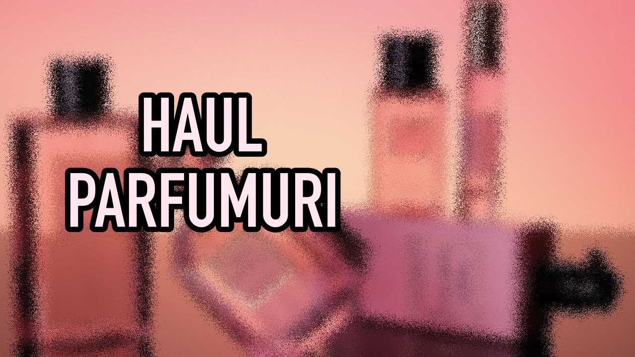 HAUL PARFUMURI #52 | Parfumuri noi intrate in colectia mea si pareri ...