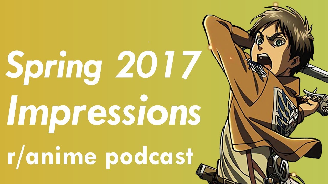 Spring 2017 Anime Impressions - The /r/Anime Podcast - YouTube