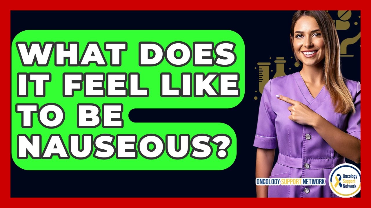 What Does It Feel Like To Be Nauseous? - Oncology Support Network - YouTube