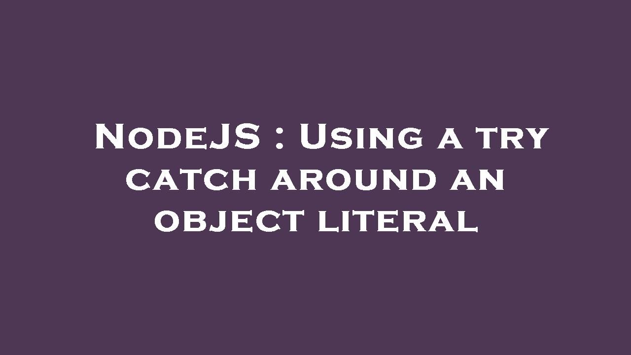 Nodejs Using A Try Catch Around An Object Literal Youtube