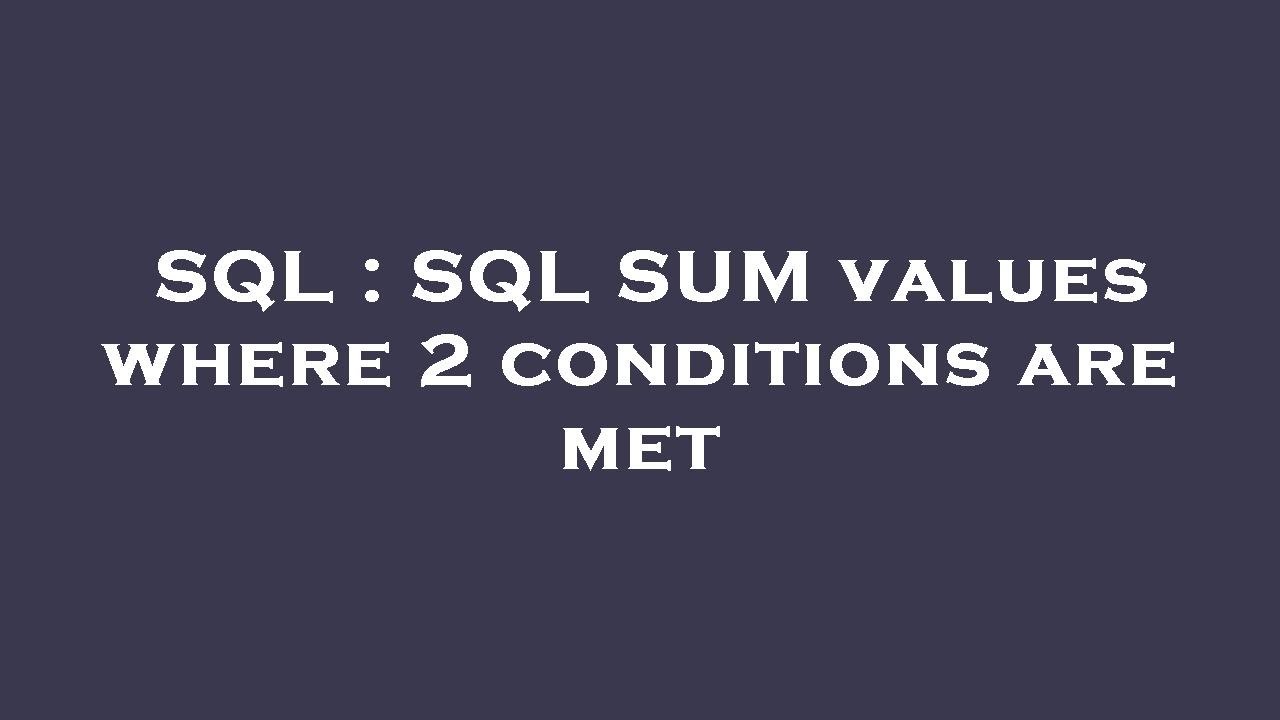 SQL SQL SUM Values Where 2 Conditions Are Met YouTube SQL SQL SUM Values Where 2 Conditions Are Met YouTube