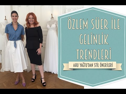 Özlem Süer ile Gelinlik Trendleri | Ahu Yağtu