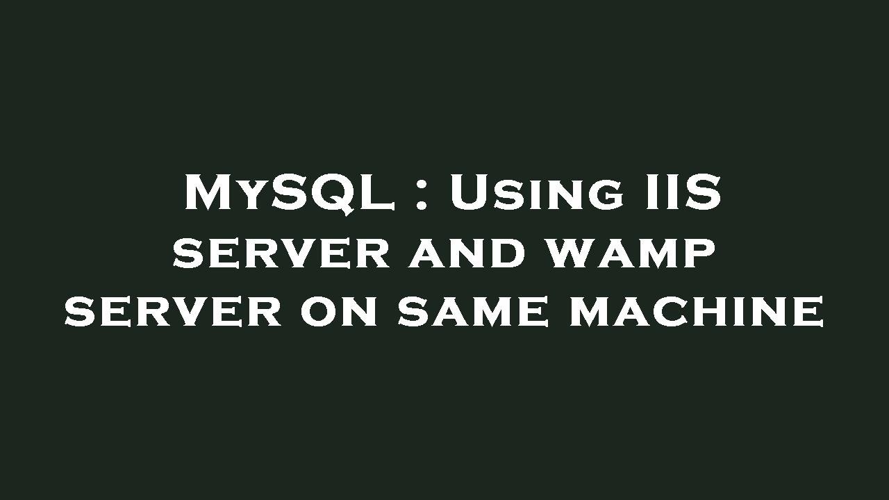 Mysql Using Iis Server And Wamp Server On Same Machine Youtube