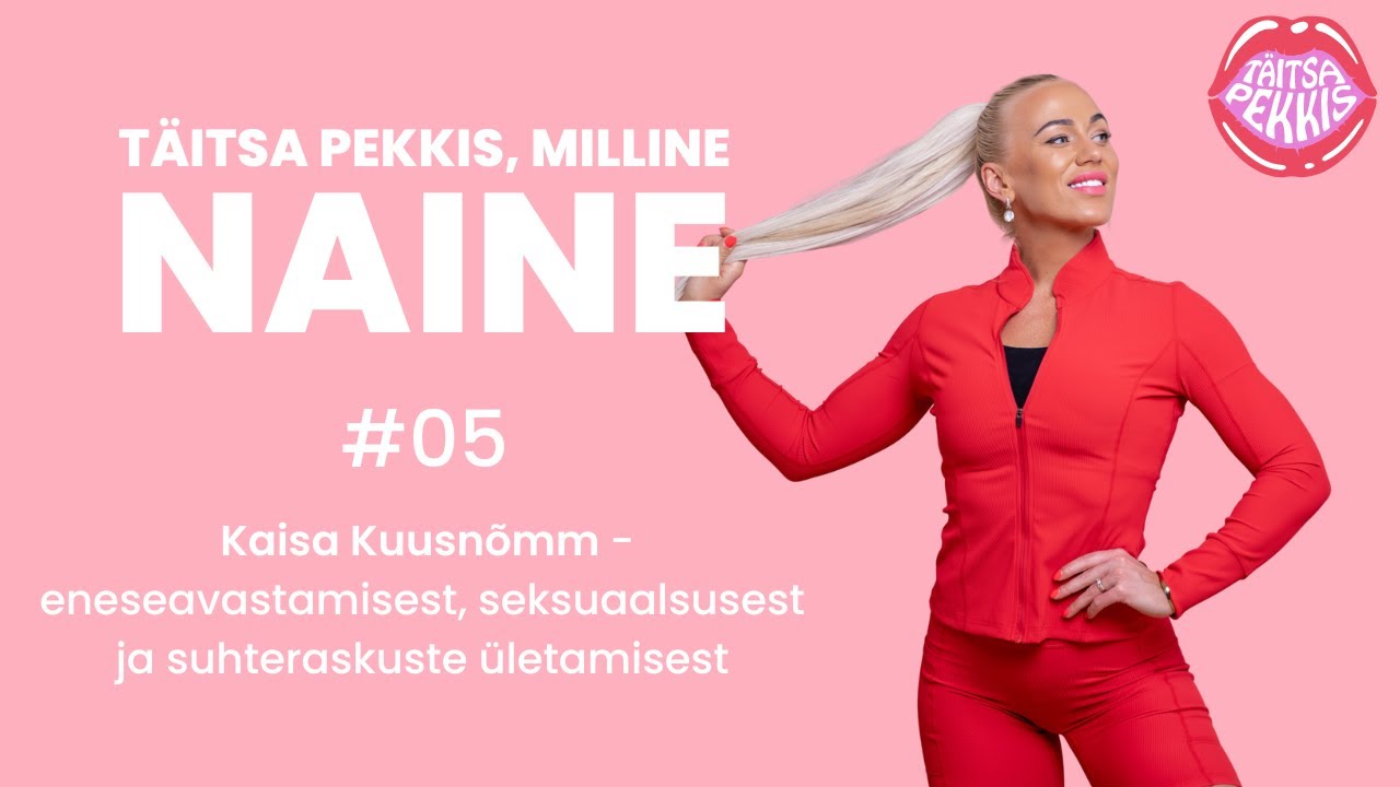 Milline Naine #05 - Kaisa Kuusnõmm – eneseavastamisest, seksuaalsusest ja suhteraskuste ...