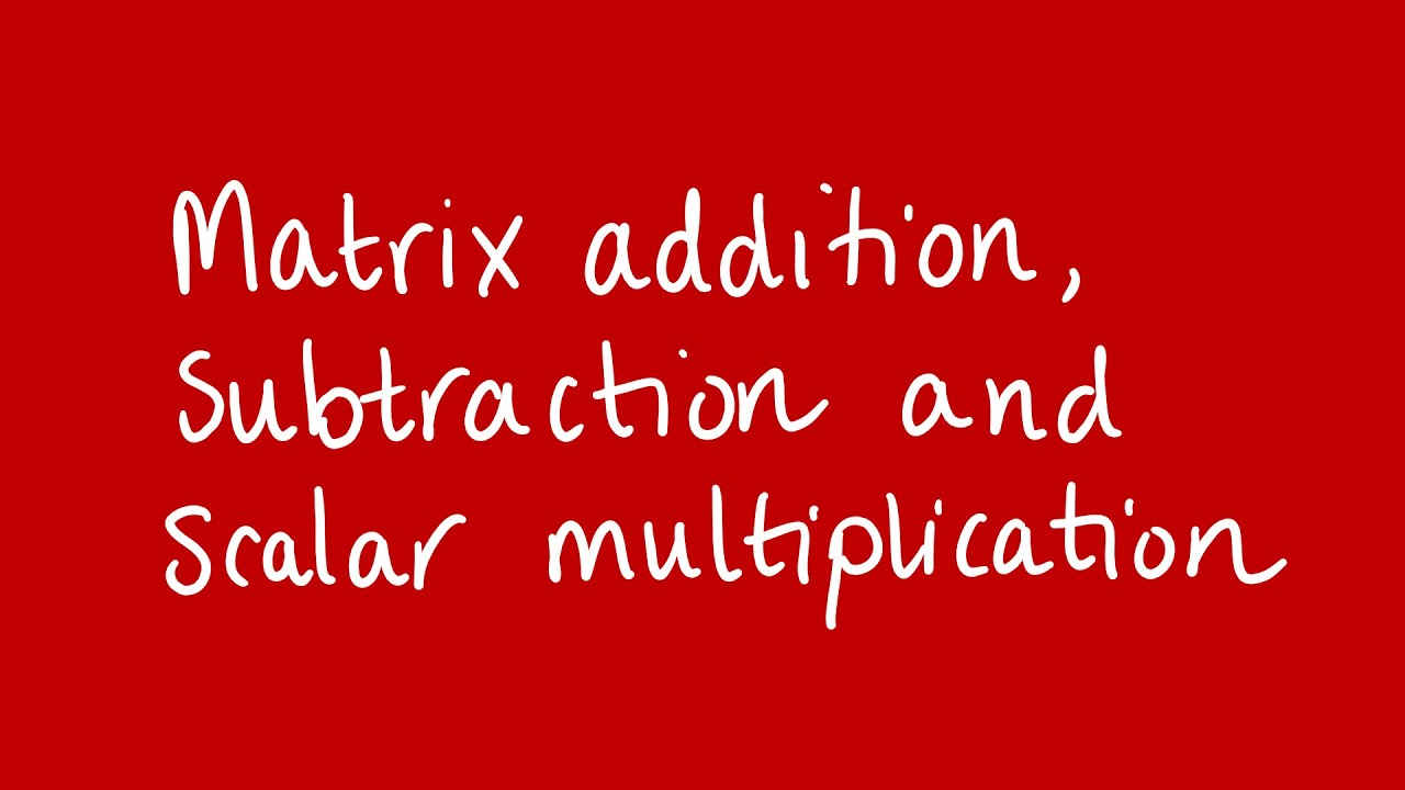 Matrix addition, subtraction and scalar multiplication | Unit 3 and 4 ...