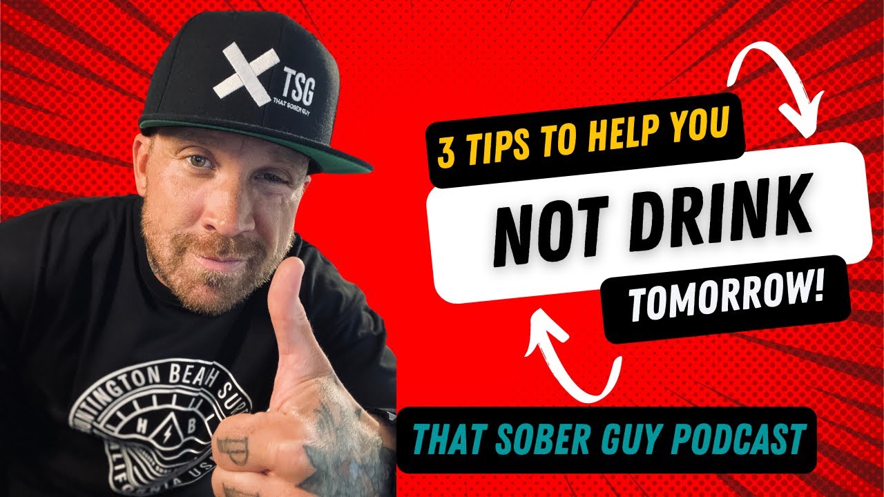 3 Tips to Help You Not Drink Tomorrow | That Sober Guy Podcast ...