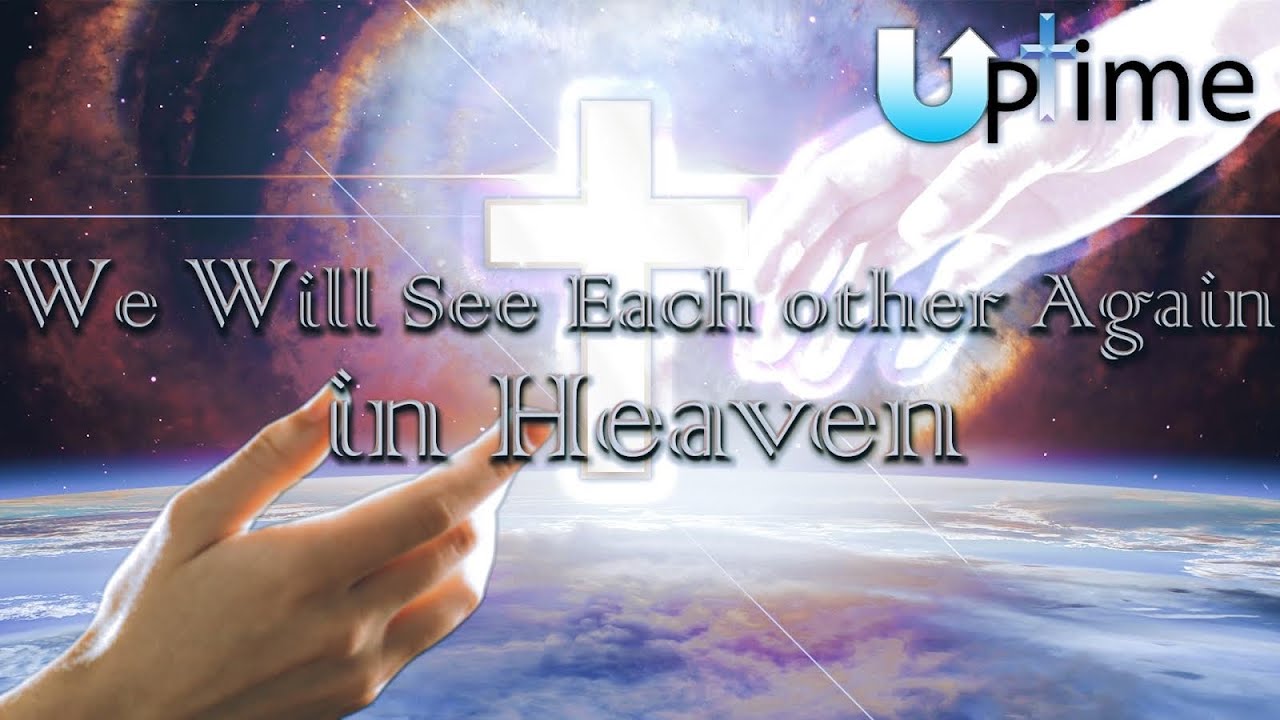 We Will See Each other Again in Heaven - YouTube