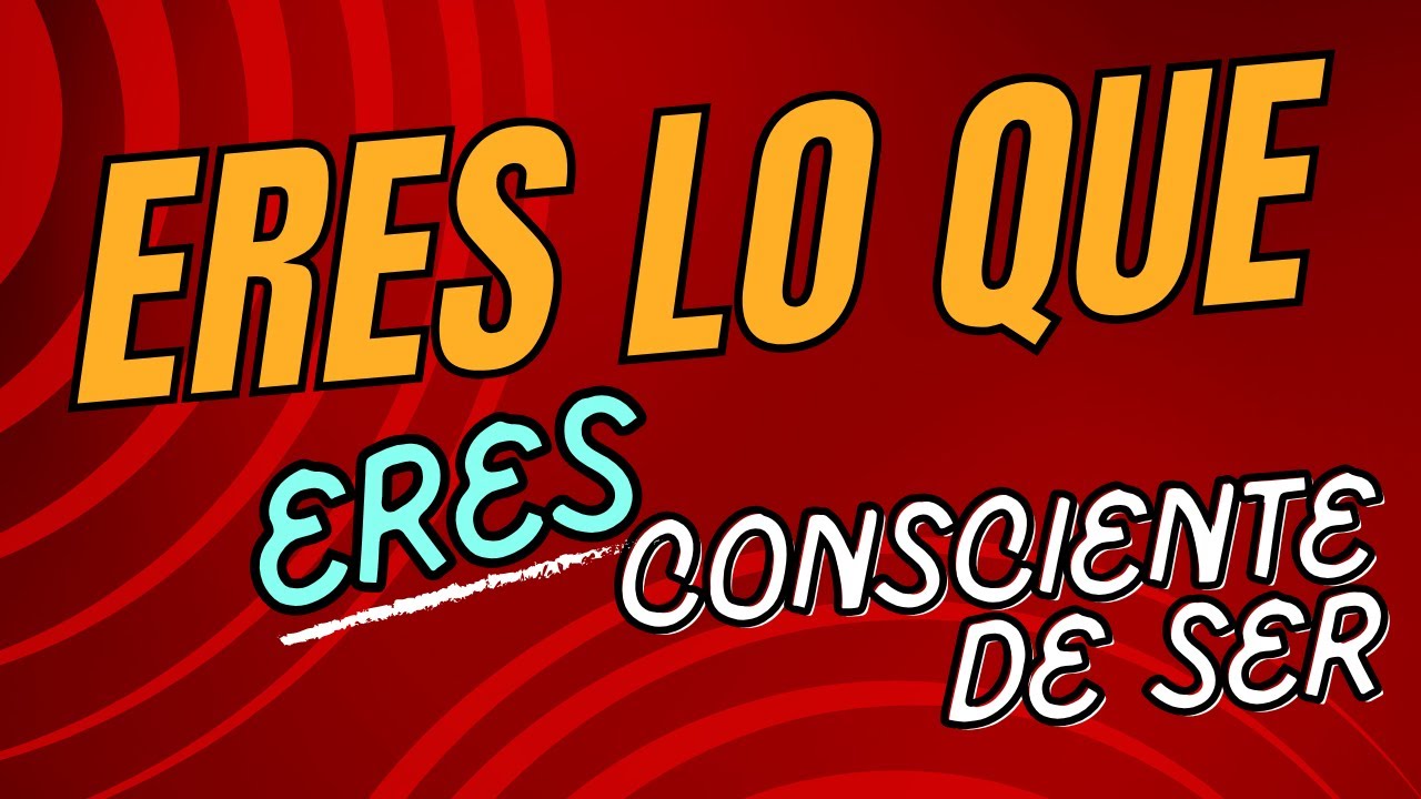 Eres lo que eres consciente de ser - YouTube