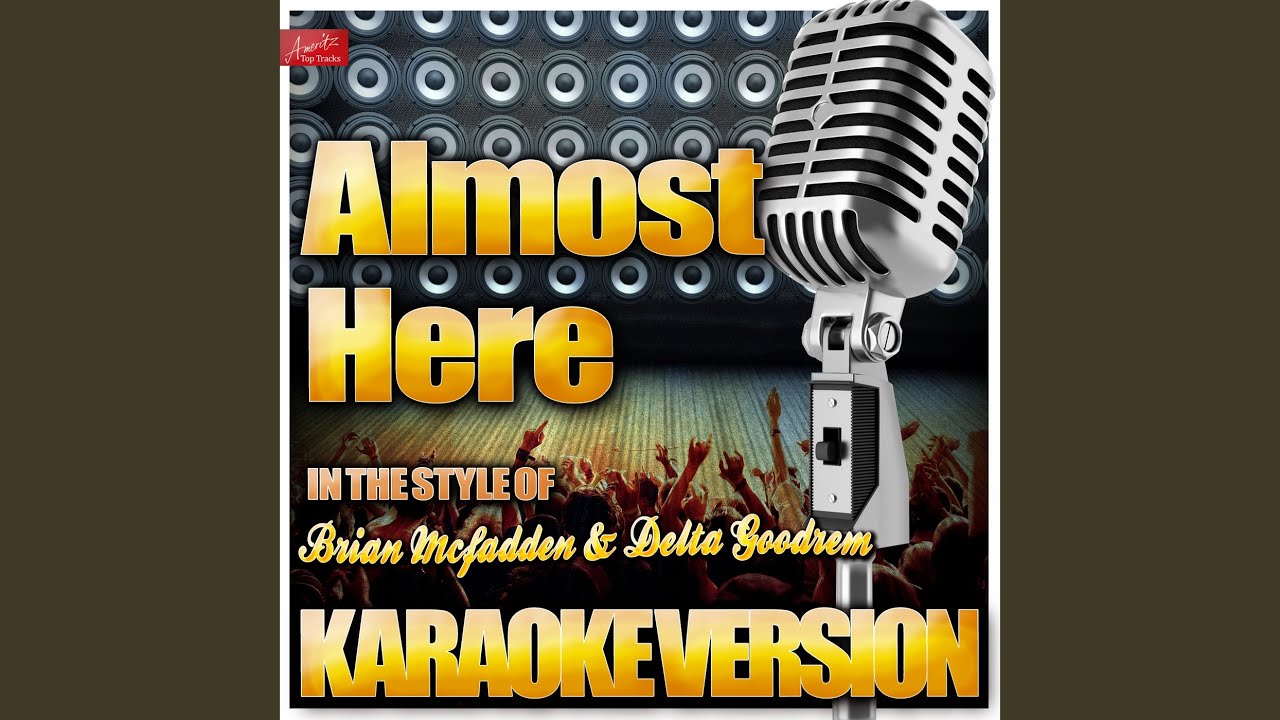 Almost Here (In the Style of Brian Mcfadden and Delta Goodrem) (Karaoke ...