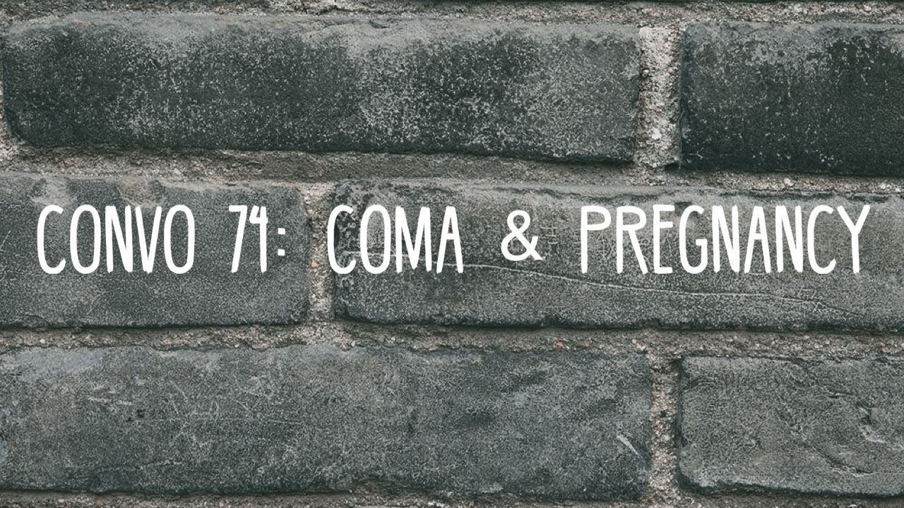 Convo 74: Coma & Pregnancy - YouTube