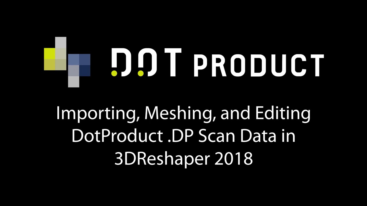 Importing, Meshing, and Editing DotProduct .DP Scan Data in 3DReshaper 2018 - YouTube