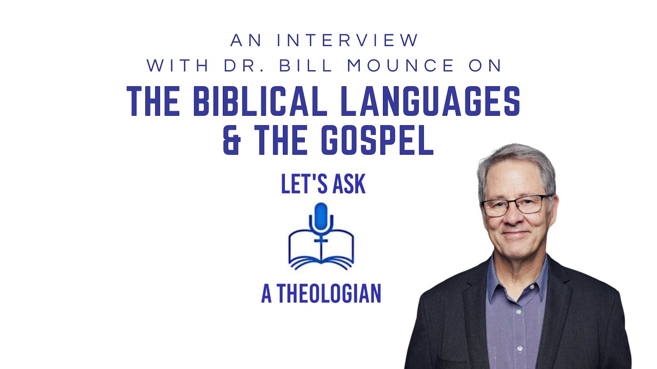 THE BIBLICAL LANGUAGES & THE GOSPEL WITH DR. BILL MOUNCE - YouTube
