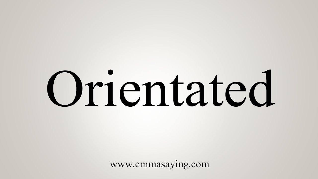 How To Say Orientated - YouTube