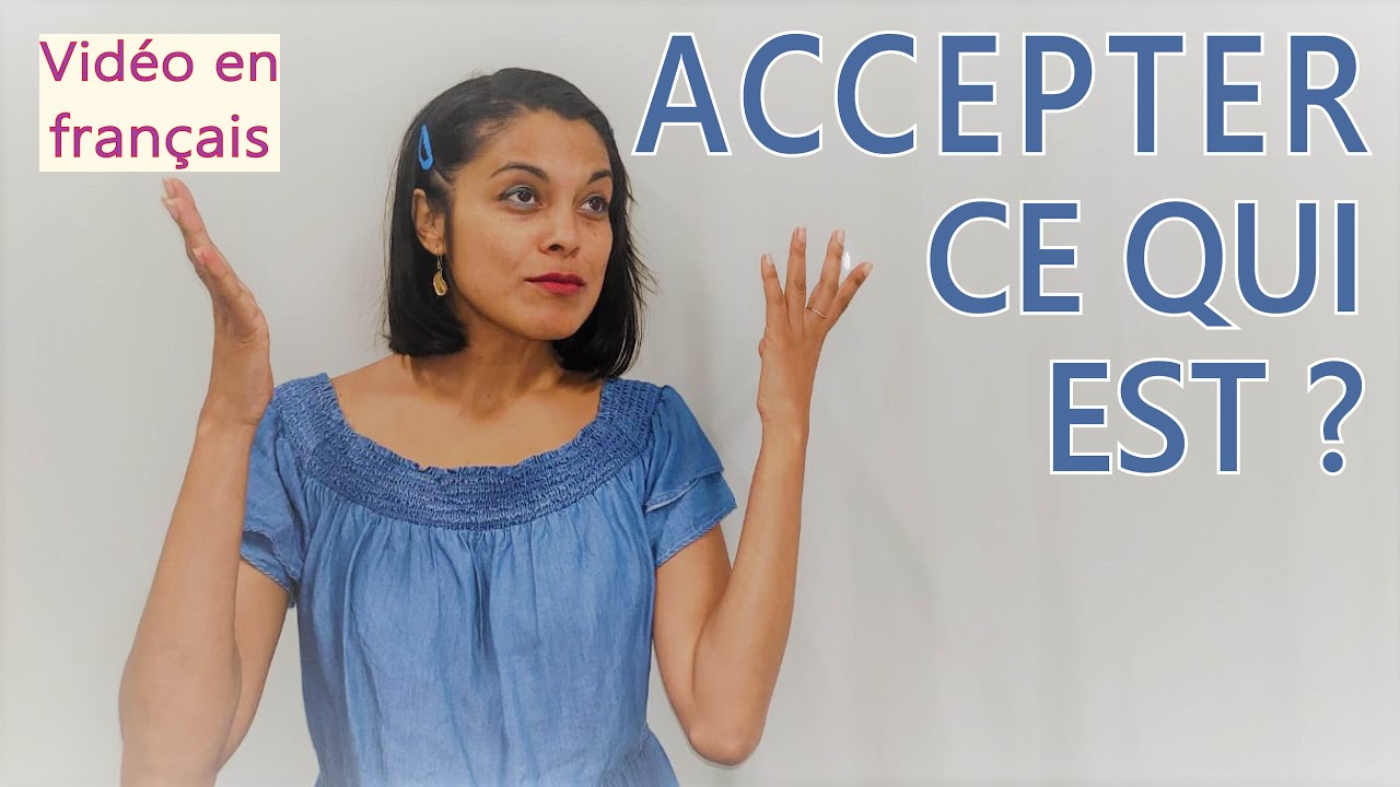 ACCEPTER CE QUI EST : qu'est-ce réellement et comment y arriver ? - YouTube