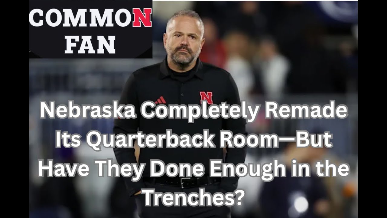 Nebraska Completely Remade Its Quarterback Room — But Have They Done ...