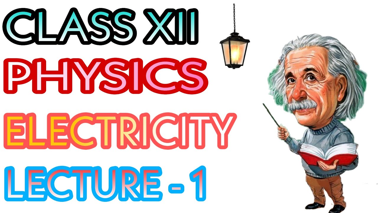 ELECTRICITY CLASS 12TH ||LECTURE-1 || PHYSICS CLASS 12TH || CHAPTER 1 ...
