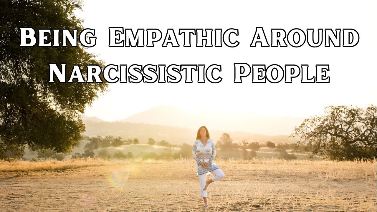 Being Empathic Around Narcissistic People | Empathic Sensitivity: Empowering Yourself | Protocol ...