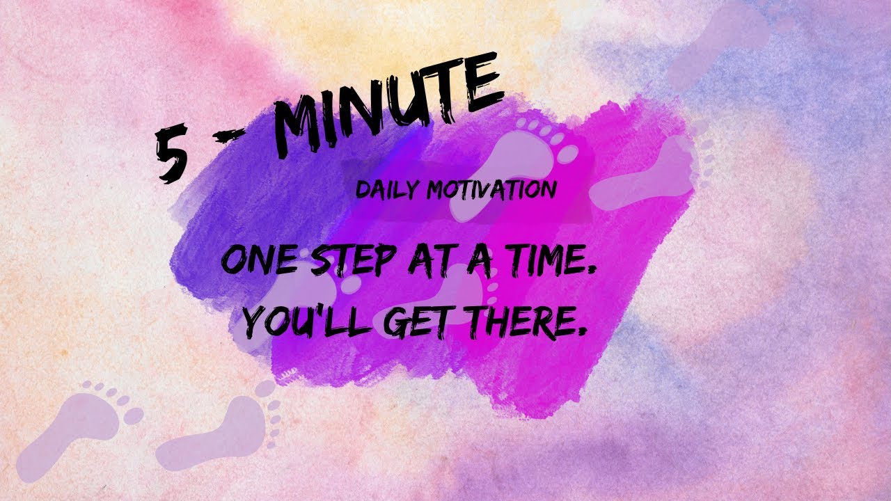5 Minute Daily Motivation - One Step At A Time - YouTube