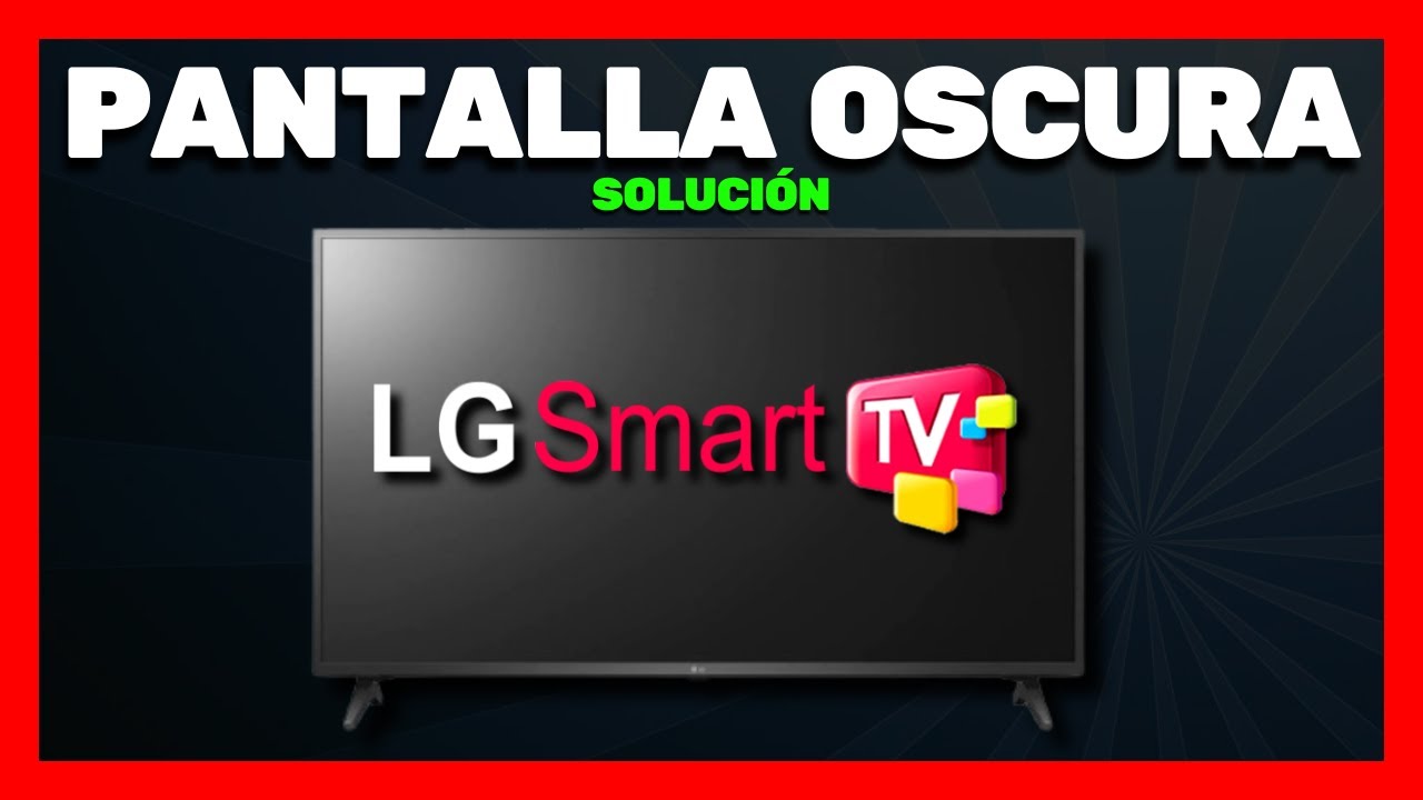 Solución: Pantalla Oscura en LG Smart TV 🔴 Cómo Repararla Fácilmente ...