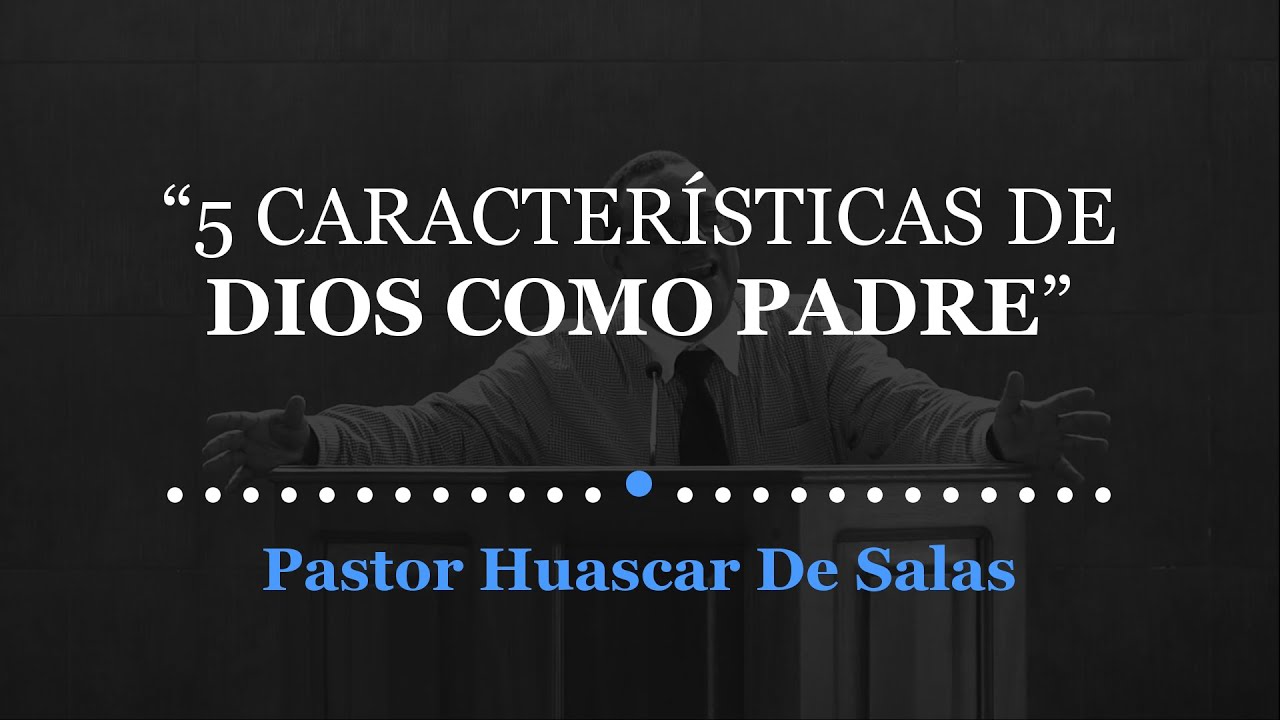 “5 características de Dios como padre” – Pastor Huascar De Salas. - YouTube