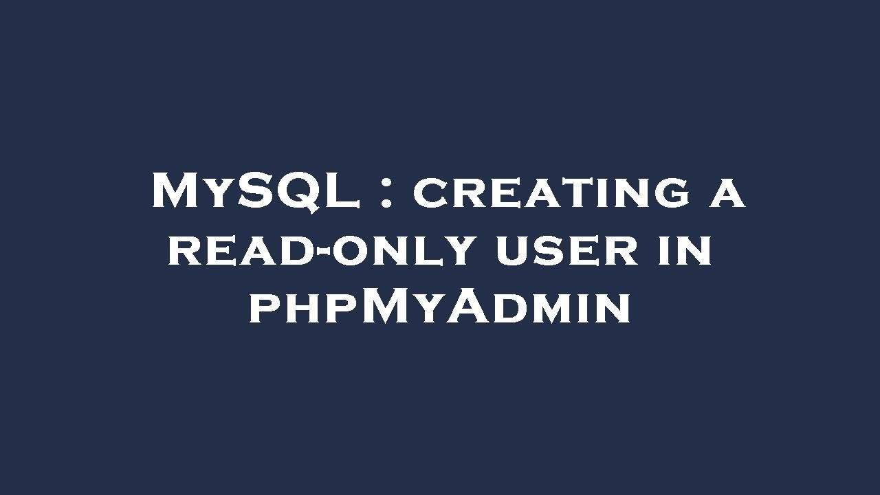 Mysql Creating A Read Only User In Phpmyadmin Youtube 5852