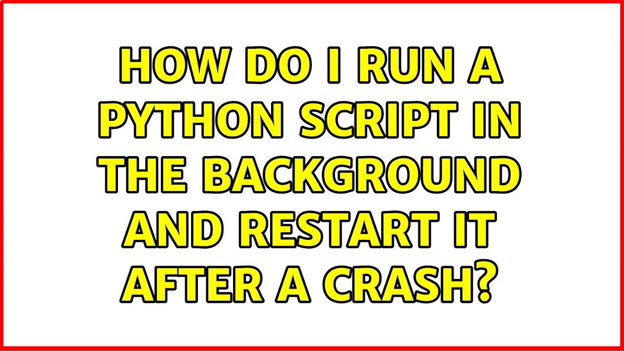 Ubuntu How Do I Run A Python Script In The Background And Restart It After A Crash Youtube