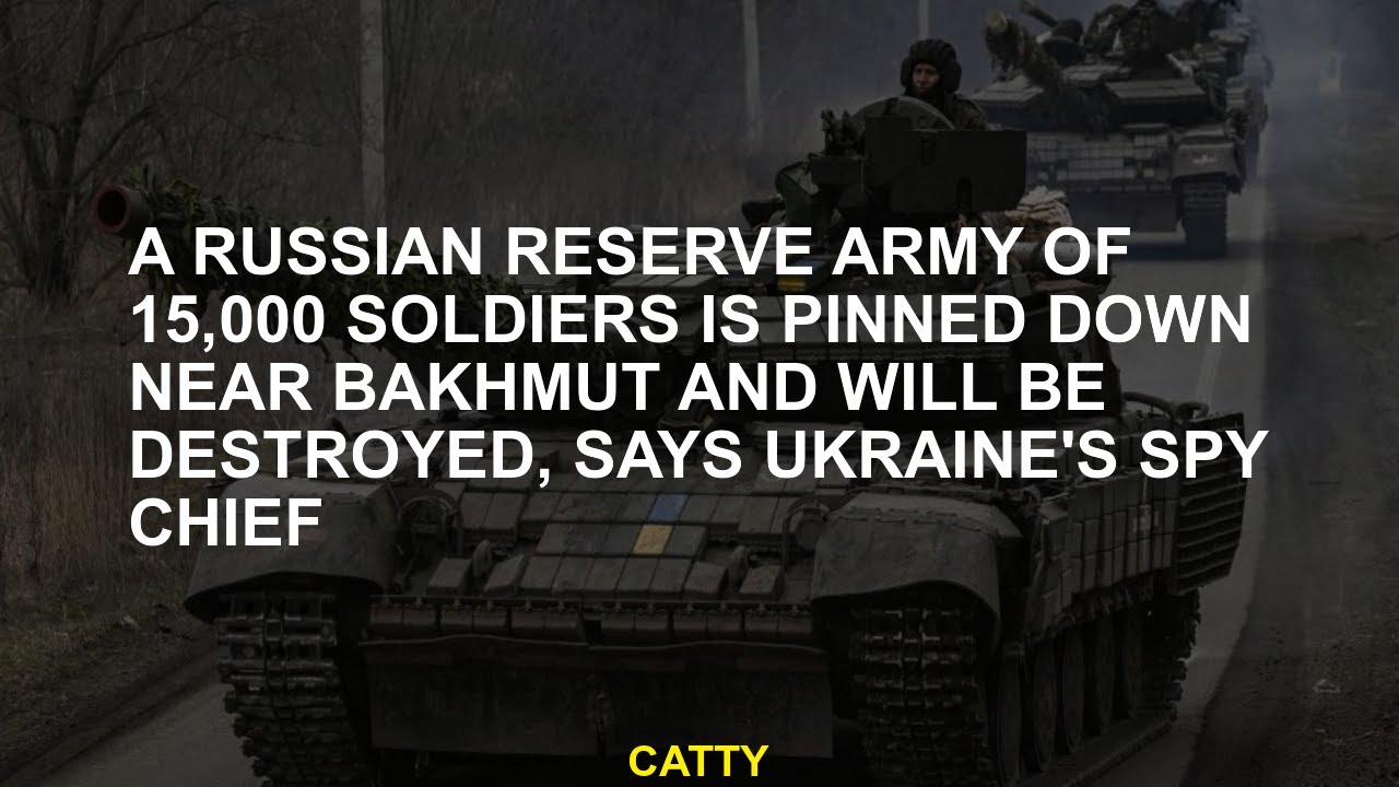 A Russian reserve army of 15,000 soldiers is pinned down near Bakhmut ...
