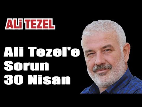 Ali Tezel'e Sorun 30 Nisan 2019