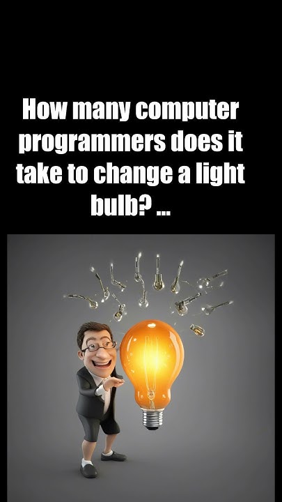 "How many computer programmers does it take to change a light bulb... ..." ~ Anon - YouTube
