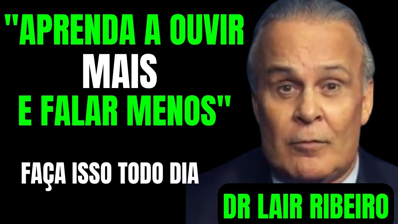 Aprenda a OUVIR mais e Falar MENOS e mude sua VIDA ( Dr Lair Ribeiro ...